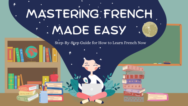 Mastering French Made Easy: Step-By-Step Guide for How to Learn French ...